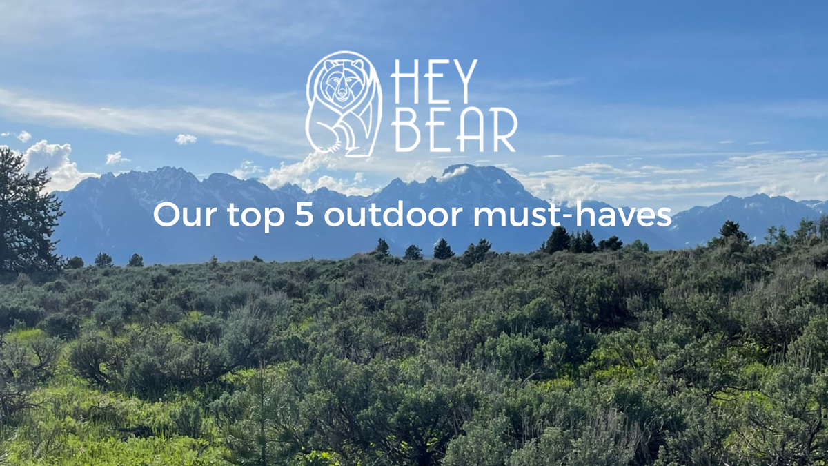 5 outdoor essentials for your next adventure | Hey Bear